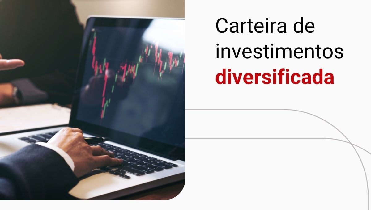 Carteira de investimentos diversificada: dicas para montar a sua