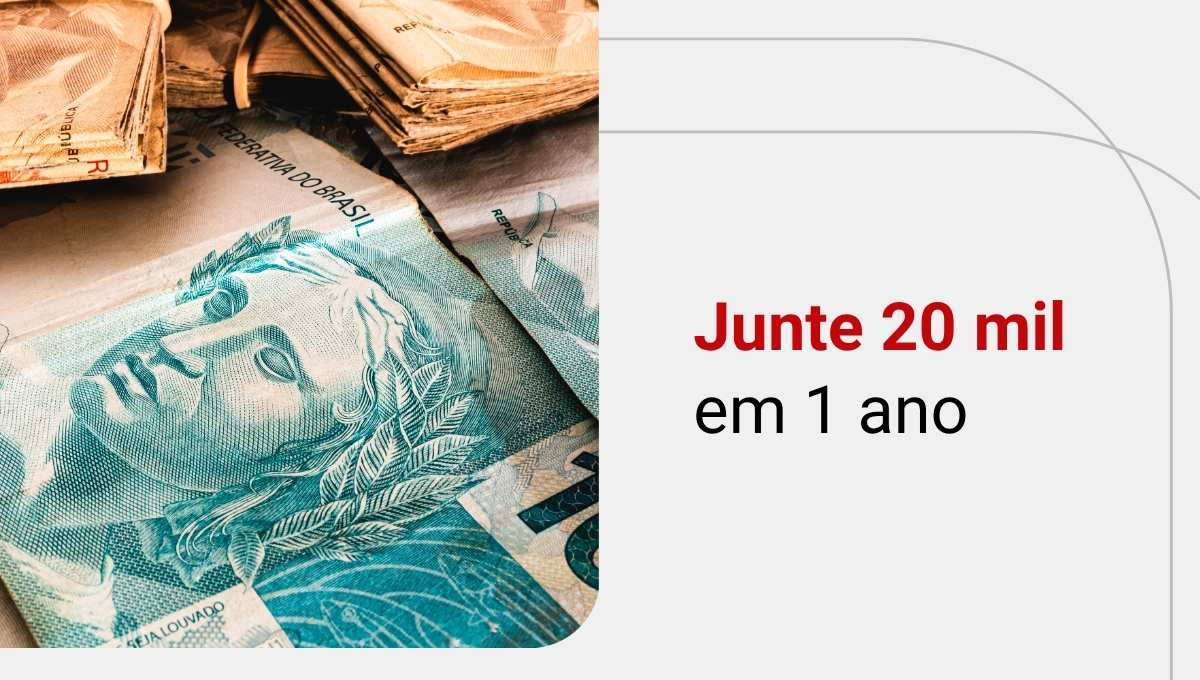 Como juntar R$ 20 mil em 1 ano? Descubra!