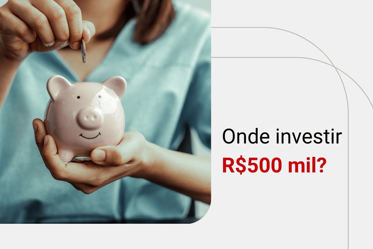 Quanto rende e onde investir 500 mil reais?
